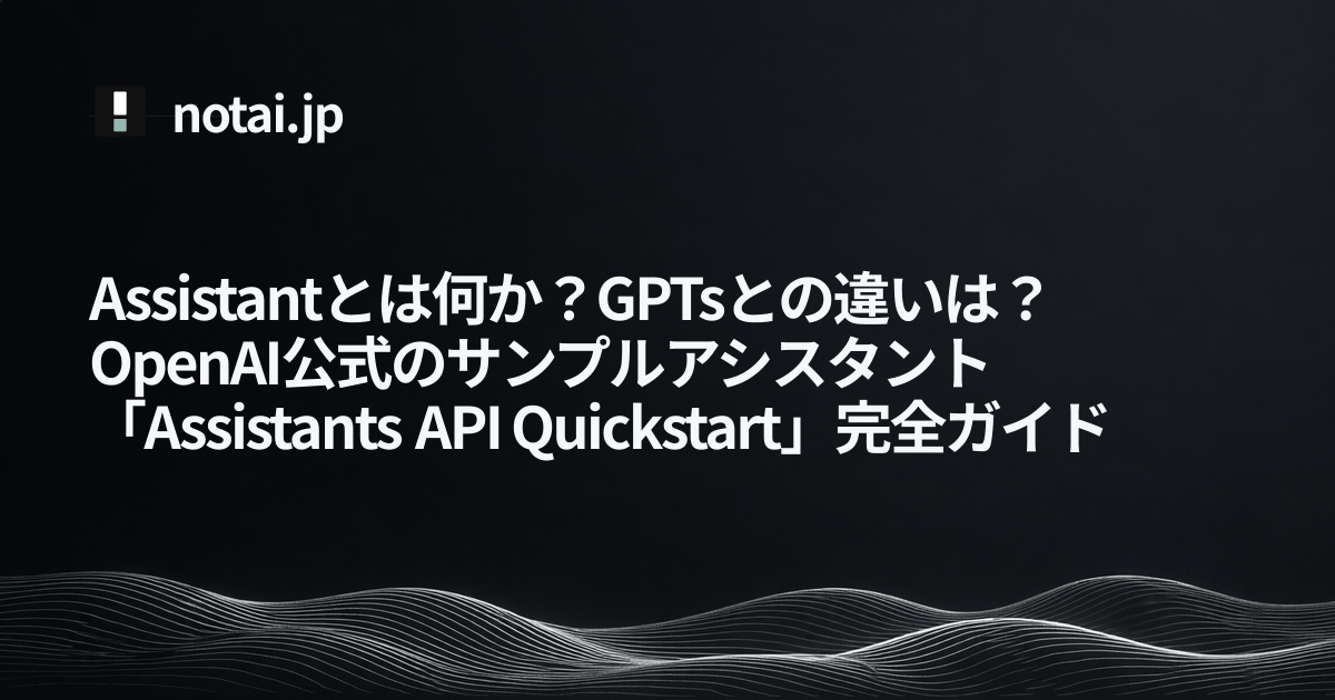 Assistantとは何か？GPTsとの違いは？OpenAI公式のサンプルアシスタント「Assistants API Quickstart ...